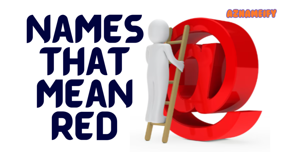 530+ Names That Mean Red Unique Creative Stylish Cool & Cute