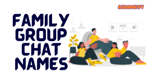 530+ Family Group Chat Names Creative Unique Funny & Cool